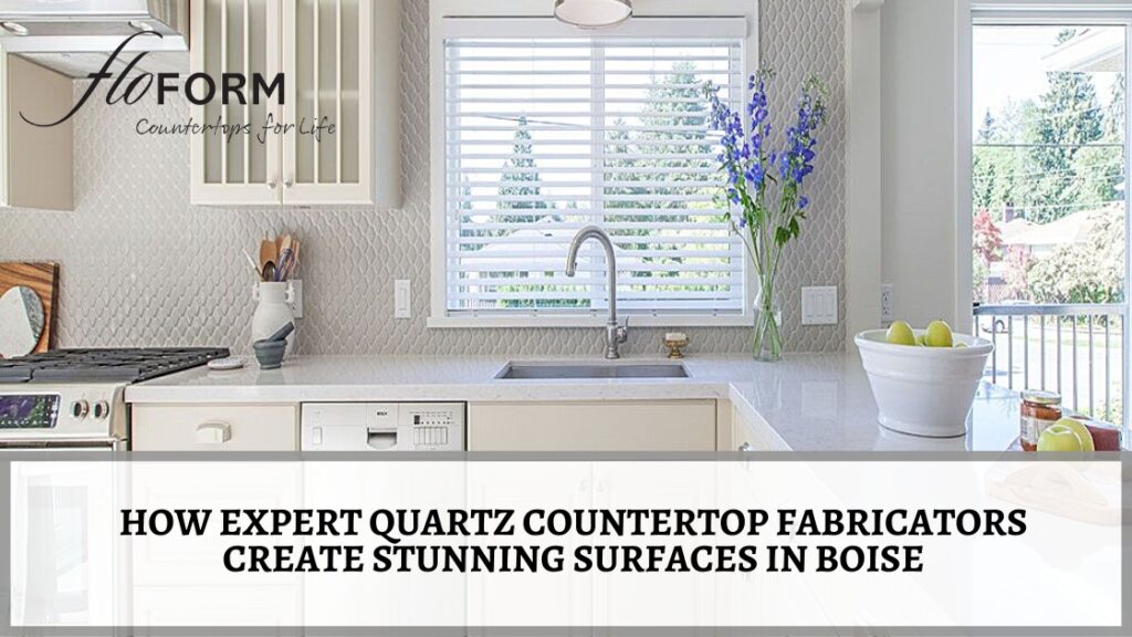 How Expert Quartz Countertop Fabricators Create Stunning Surfaces in Boise